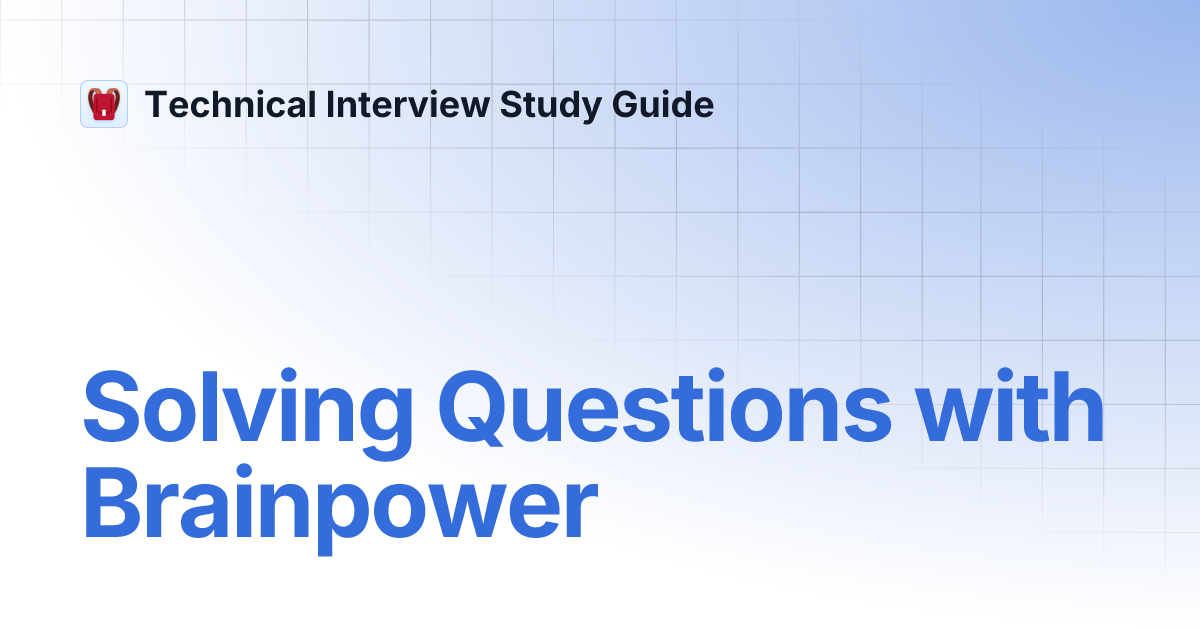Solving Questions with Brainpower | Technical Interview Study Guide